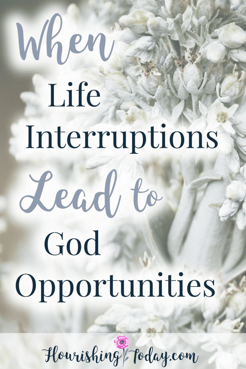 When Life Interruptions Lead to God Opportunities - Flourishing Today