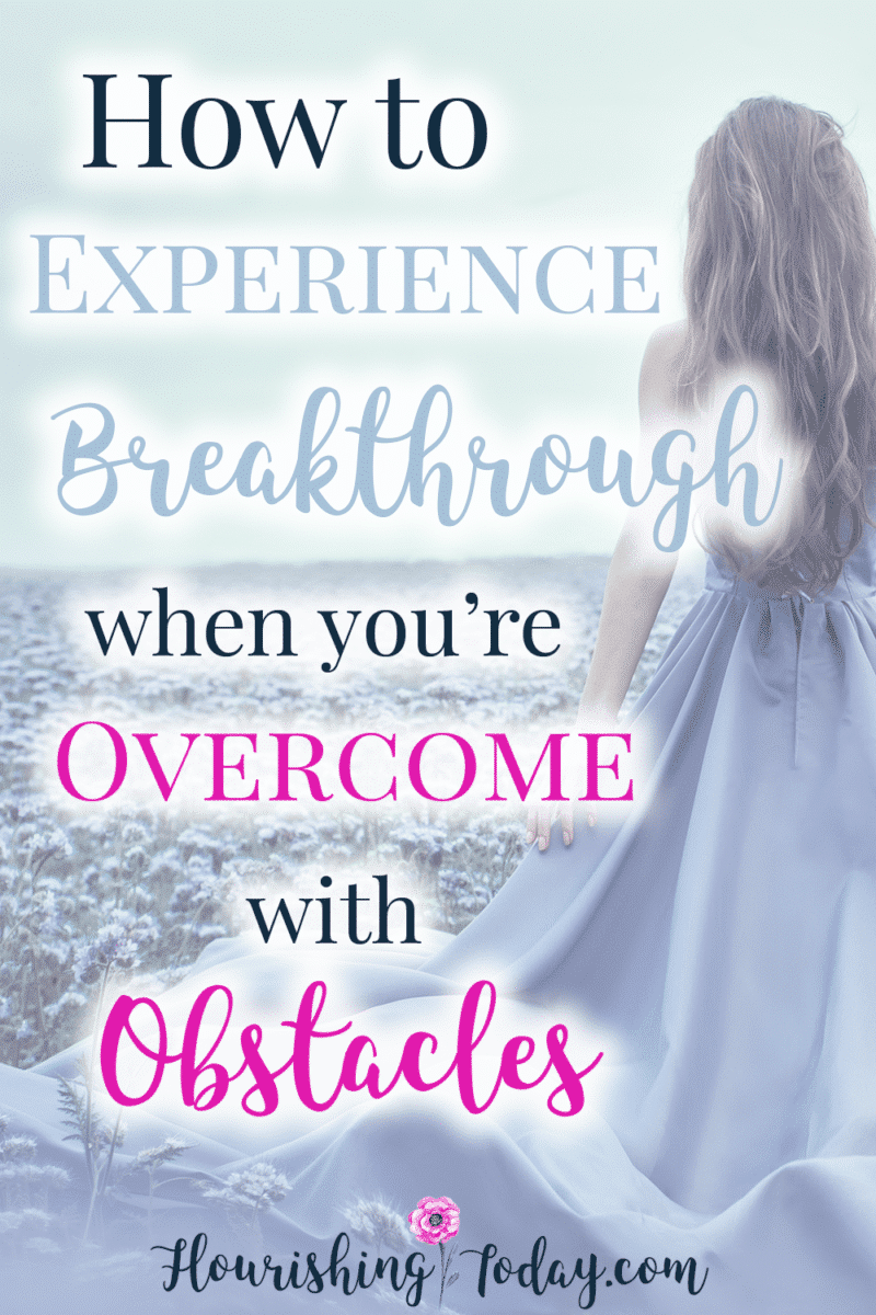 How to Experience Breakthrough When You're Overcome with Obstacles ...