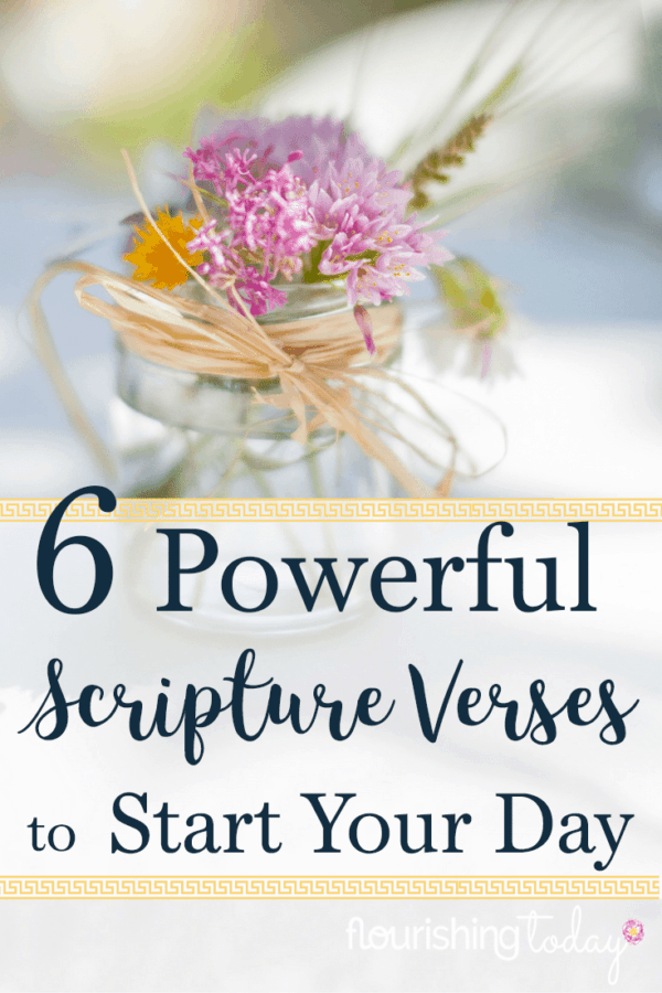 6 Powerful Scripture Verses to Start Your Day - Flourishing Today