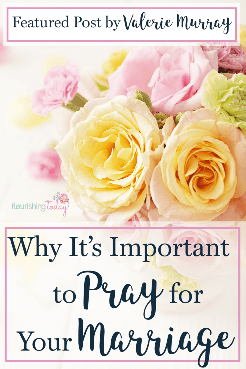 Why It's Important to Pray for Your Marriage - Flourishing Today