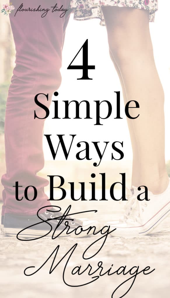 4 Simple Ways to Build a Strong Marriage - Flourishing Today